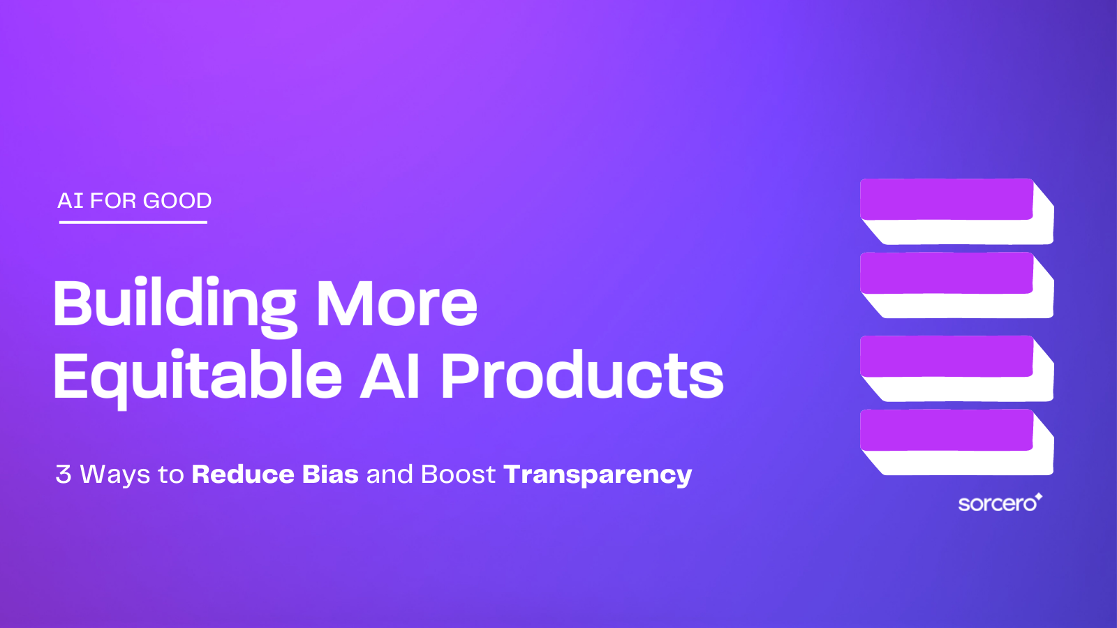 Building Equitable AI Products: Reduce Bias and Boost Transparency